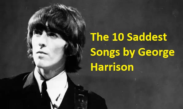 The 10 Saddest Songs by George Harrison - The Beatles